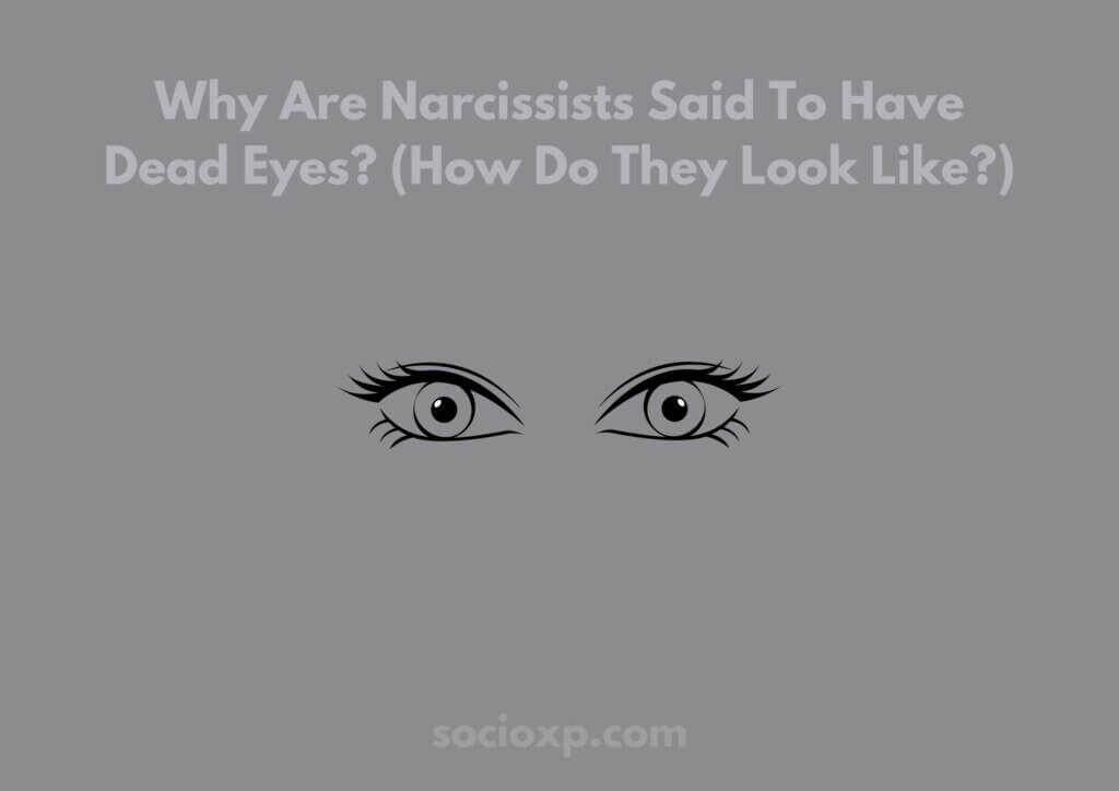 Why Are Narcissists Said To Have Dead Eyes? (How Do They Look Like?)